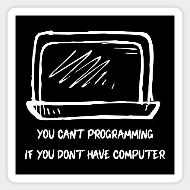 You Cant Programming If You Dont Have Computer Programming Sticker Teepublic